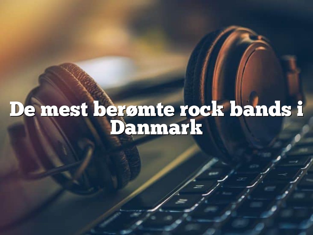 De mest berømte rock bands i Danmark - BasimWorld