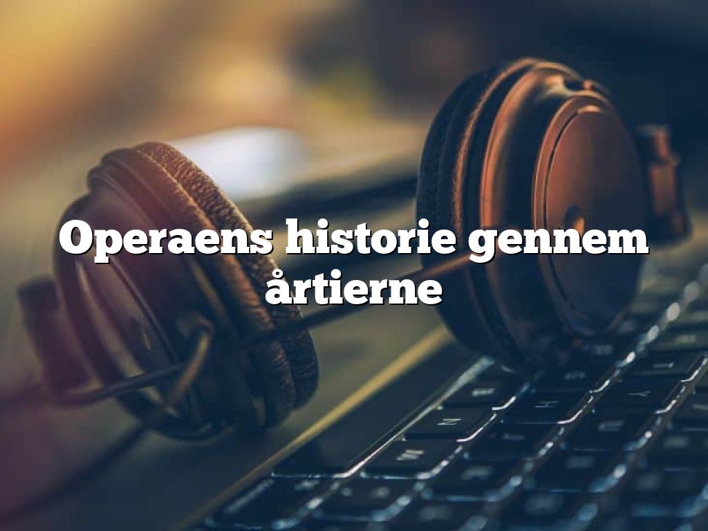 Operaens historie gennem årtierne - BasimWorld