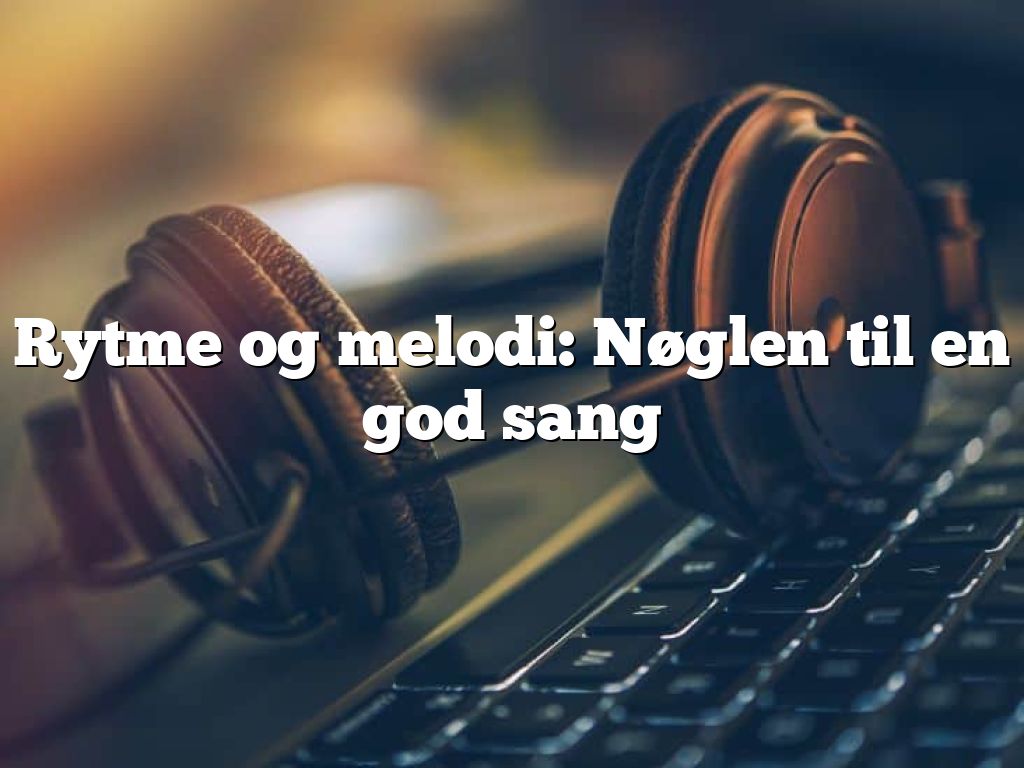 Rytme og melodi: Nøglen til en god sang - BasimWorld