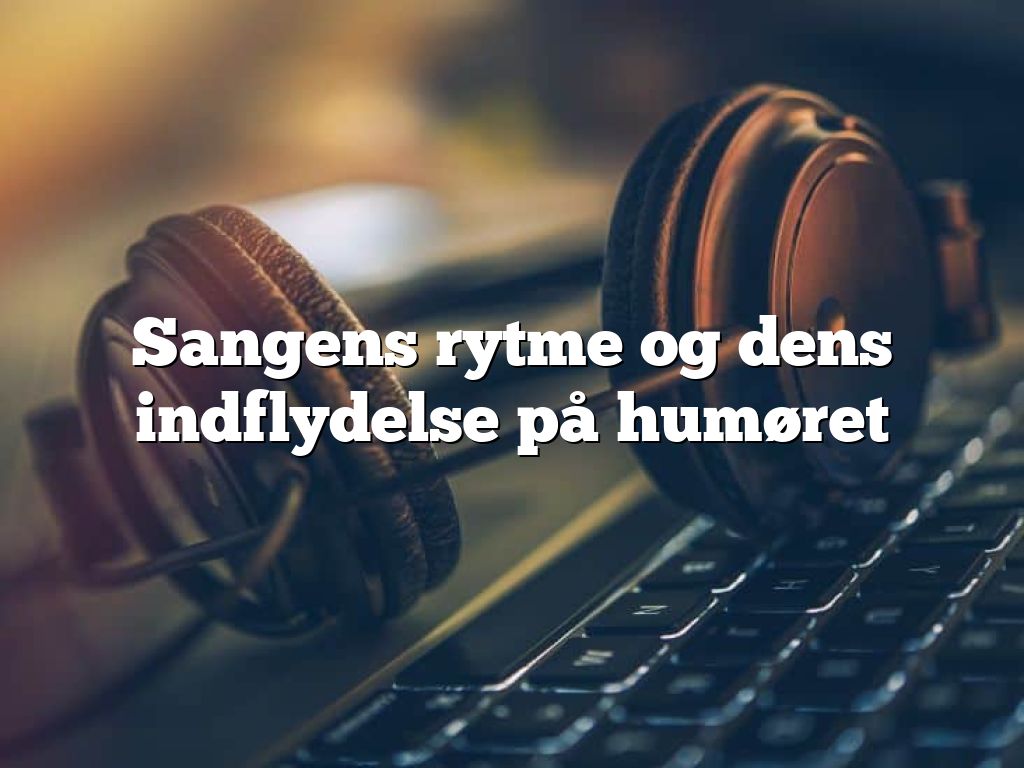 Sangens rytme og dens indflydelse på humøret - BasimWorld
