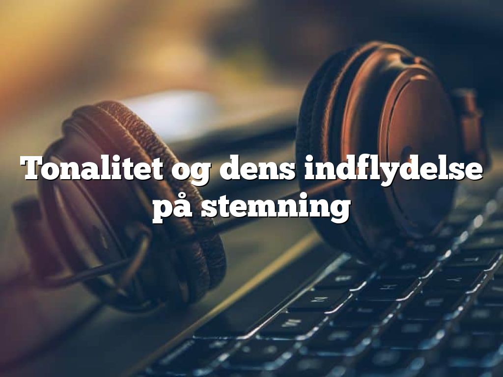 Tonalitet og dens indflydelse på stemning - BasimWorld